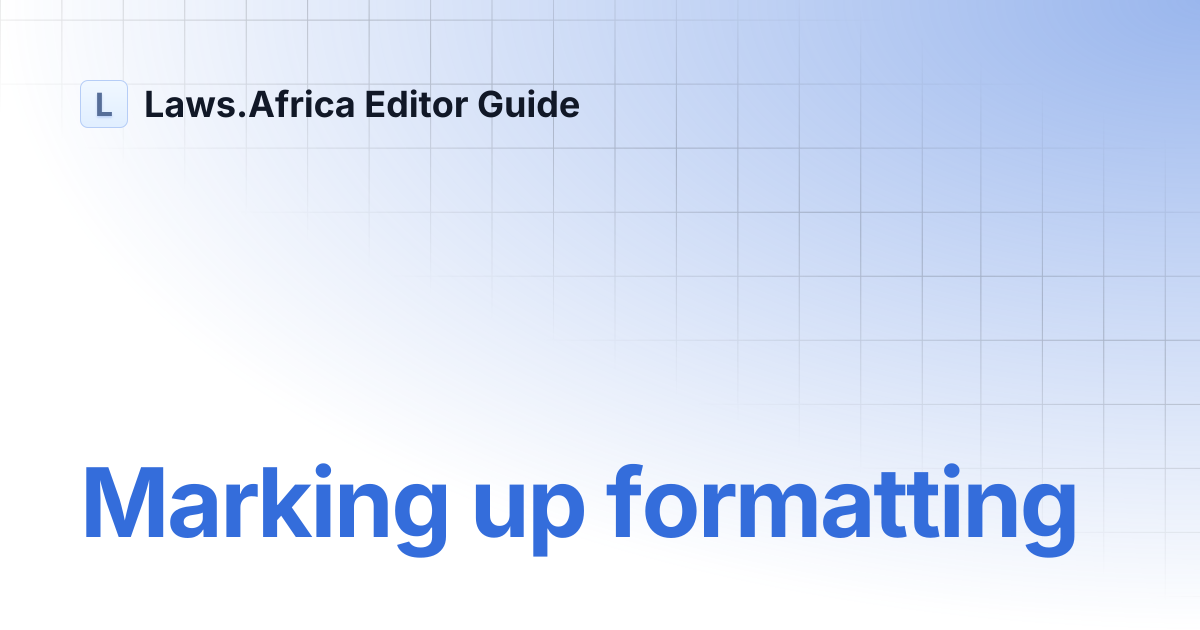 Marking up formatting | Laws.Africa Editor Guide