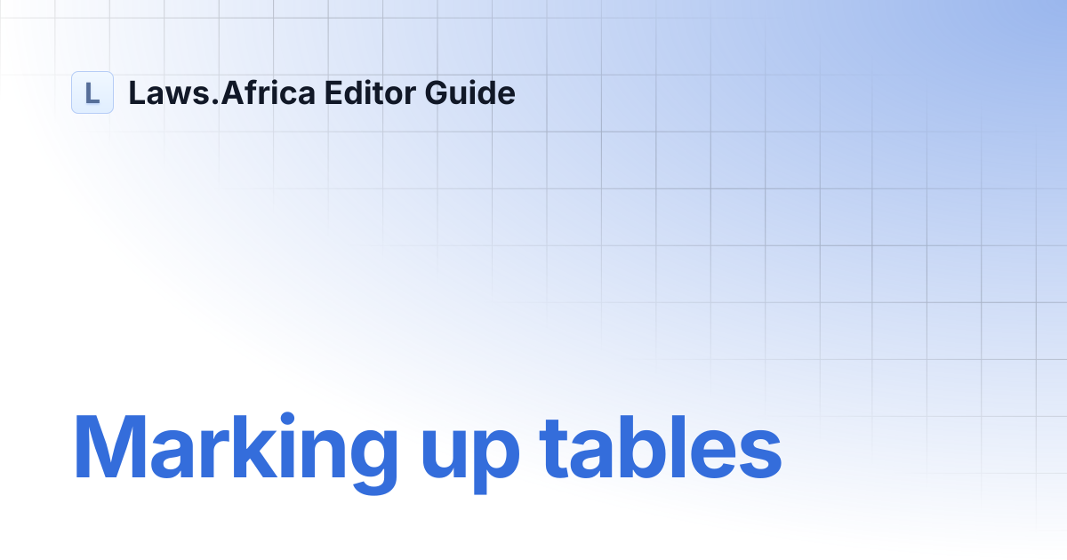Marking up tables | Laws.Africa Editor Guide